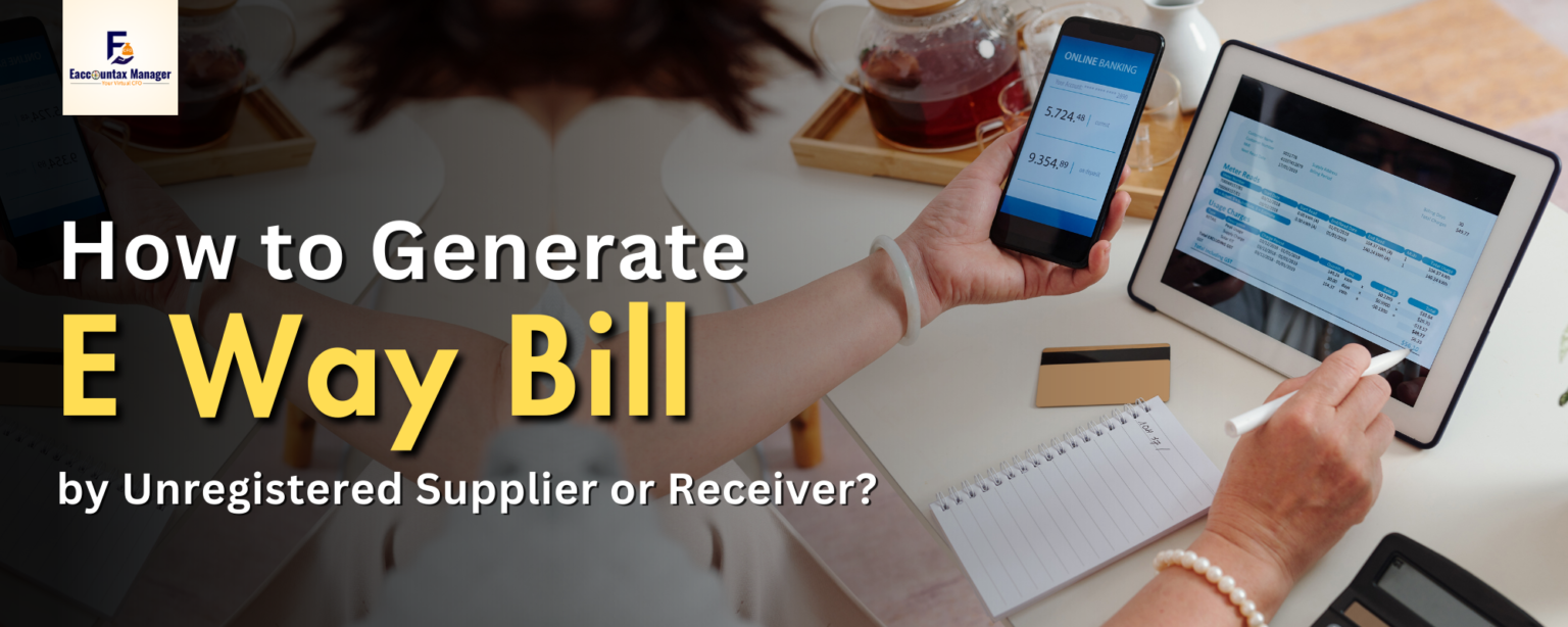 How to Generate E Way Bill by Unregistered Supplier or Receiver?